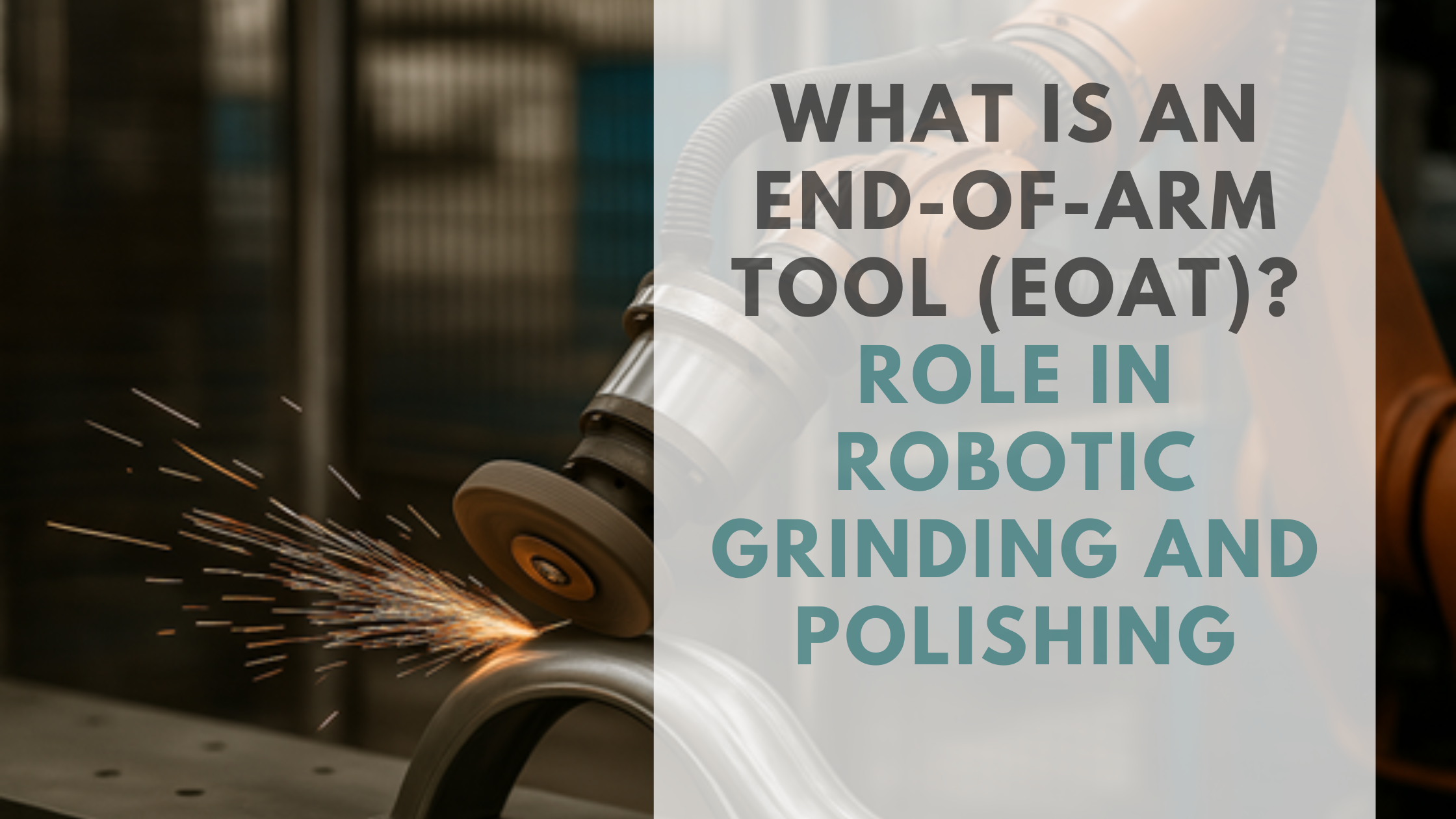 What Is an End-of-Arm Tool (EOAT)? Role in Robotic Grinding and Polishing - Kingstone Polishing